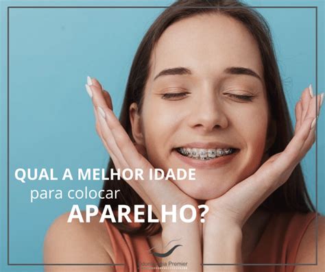 Qual a melhor idade para colocar Aparelho Ortodôntico Odontologia Premier