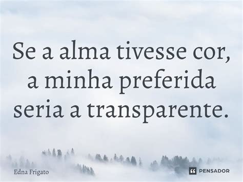 ⁠se A Alma Tivesse Cor A Minha Edna Frigato Pensador