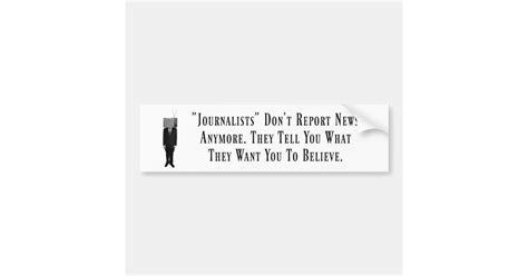 Journalists Dont Report News Anymore Bumper Sticker Zazzle