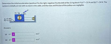 solved determine the initial acceleration positive if to the right