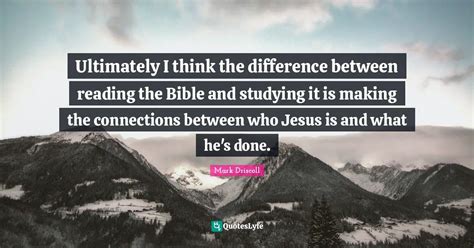 Ultimately I Think The Difference Between Reading The Bible And Studyi
