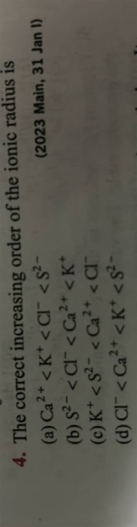 4 The Correct Increasing Order Of The Ionic Radius Is A Ca2