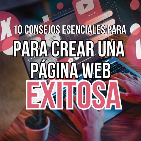 10 Consejos Esenciales Para Crear Una Página Web Exitosa Diseño Web
