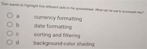 Tom Wants To Highlight Five Different Cells In His Spreadsheet What Can He Use To Accomplish