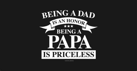 Being A Dad Is An Honor Being A Papa Is Priceless Being T Shirt