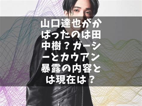 山口達也がかばったのは田中樹？ガーシーとカウアン暴露の内容とは現在は？ 1pack！