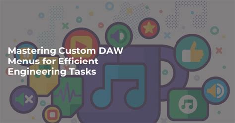 Mastering Custom DAW Menus for Efficient Engineering Tasks - DepartureMusic.com