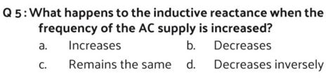 Q 5 What Happens To The Inductive Reactance When The Frequency Of The Ac