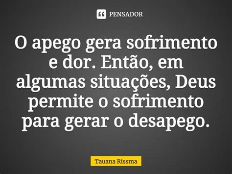 ⁠o Apego Gera Sofrimento E Dor Tauana Rissma Pensador