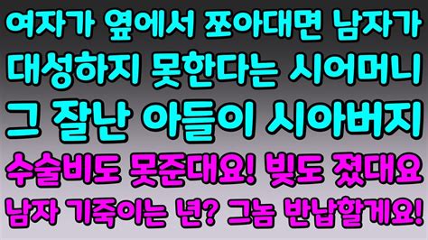 여자가 옆에서 쪼아대면 남자가 대성하지 못한다는 시모 그 잘난 아들이 시아버지 수술비도 못준대요 빚도 졌대요 남자 기죽이는