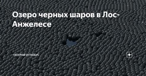 Озеро черных шаров в Лос Анжелесе Географ и глобус Дзен