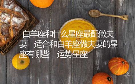 白羊座和什么星座最配做夫妻 适合和白羊座做夫妻的星座有哪些 运势星座 生肖星座 合福居算命网