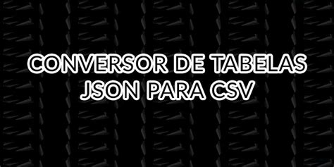 Conversor De Tabelas JSON Para CSV Web Zoneware