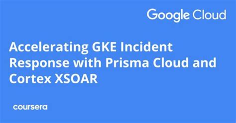 Accelerating Gke Incident Response With Prisma Cloud And Cortex Xsoar Coursya