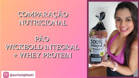 COMPARAÇÃO NUTRICIONAL MOSTRANDO O PÃO DE FORMA WICKBOLD 100 INTEGRAL