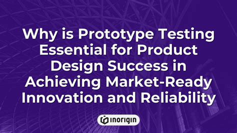 Why Is Prototype Testing Essential For Product Design Success In Achieving Market Ready