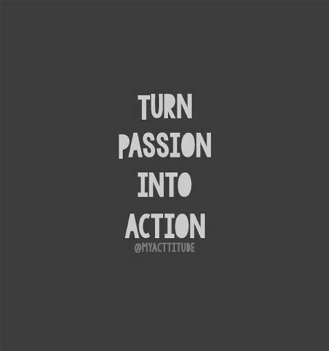 Turn Passion Into Action Quote Motivation