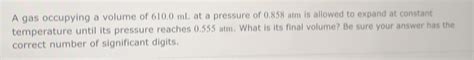 Solved A Gas Occupying A Volume Of 610 0ml ﻿at A Pressure Of