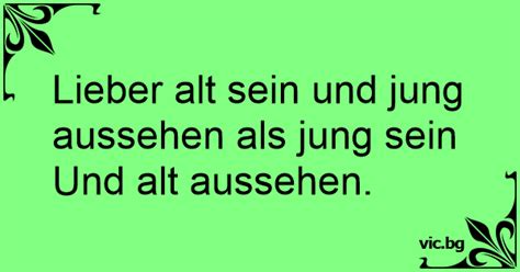 Lieber Alt Sein Und Jung Aussehen Als Jung Sein Und Alt Aussehen