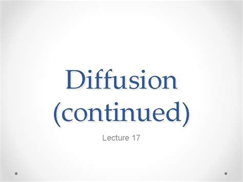 Diffusion Continued Lecture 17 Ficks First Law Last