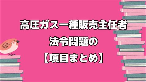 項目まとめ法令問題 高圧ガス一種販売主任者 YouTube