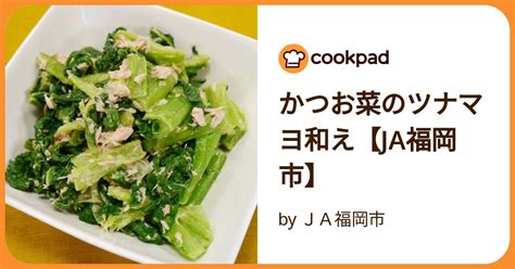 かつお菜のツナマヨ和え【ja福岡市】 By Ja福岡市 【クックパッド】 簡単おいしいみんなのレシピが392万品