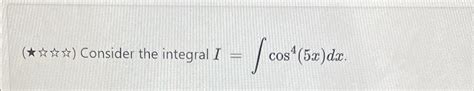 Solved Compute The Integral I ∫﻿﻿cos4 5x Dx