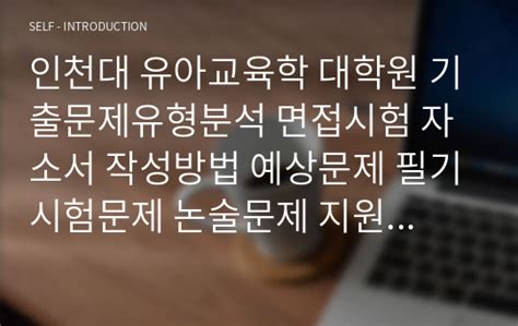 인천대 유아교육학 대학원 기출문제유형분석 면접시험 자소서 작성방법 예상문제 필기시험문제 논술문제 지원동기작성요령 자기소개서