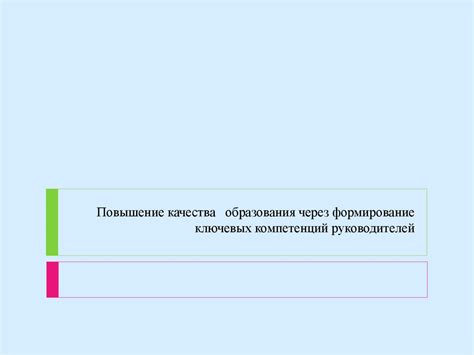 Повышение качества образования через формирование ключевых компетенций руководителей