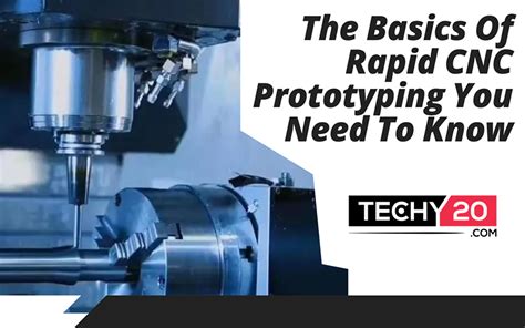 The Basics Of Rapid Cnc Prototyping You Need To Know Techy20