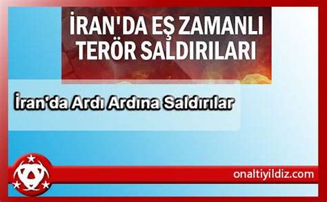 İran da Ardı Ardına Saldırılar ON ALTI YILDIZ