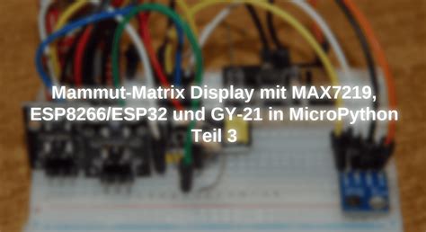 Mammut Matrix Display Mit Max7219 Esp8266esp32 Und Gy 21 In Micropyt