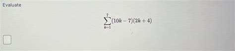 Solved Evaluate∑k1710k 72k4