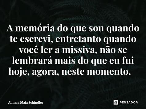 A Memória Do Que Sou Quando Te Escrevi Aimara Maia Schindler Pensador