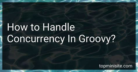 How To Handle Concurrency In Groovy In 2024