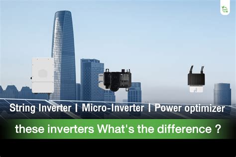 String Inverter Power Optimizer Micro Inverter These Inverters What