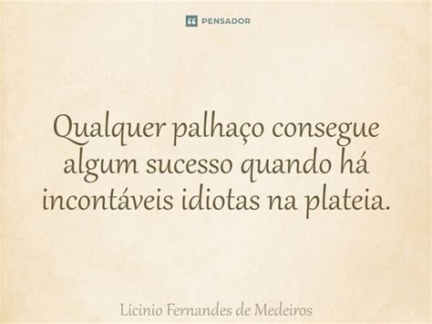 Qualquer Palhaço Consegue Algum Sucesso Licínio Fernandes De