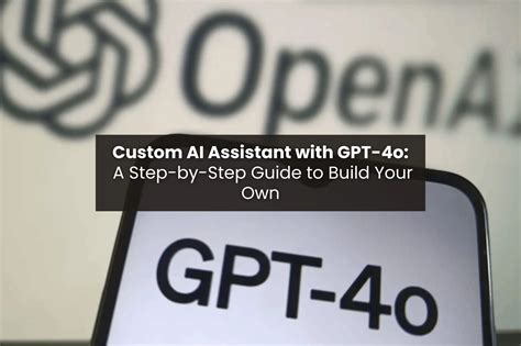 How To Build Your Own Custom Ai Assistant Using Gpt 4o