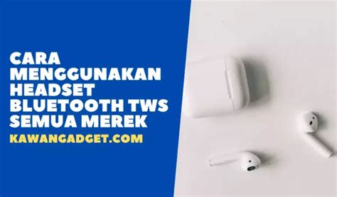 Cara Menggunakan Headset Bluetooth Tws Semua Merek
