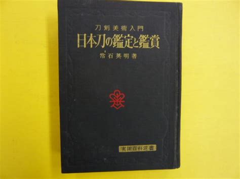 日本刀の鑑定と鑑賞 刀剣美術入門 【実用百科選書】常石英明 古本、中古本、古書籍の通販は「日本の古本屋」