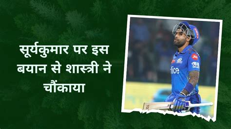 Ipl 2023 Suryakumar Yadav Flop Show In Ipl 2023 Ravi Shastri Statement