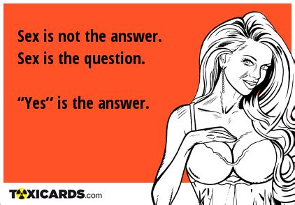 Sex Is Not The Answer Sex Is The Question Yes Is The Answer Toxicards Com