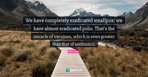 We Have Completely Eradicated Smallpox We Have Almost Eradicated Poli