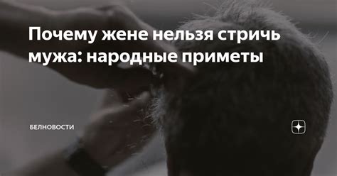 Почему жене нельзя стричь мужа народные приметы БЕЛНОВОСТИ Дзен