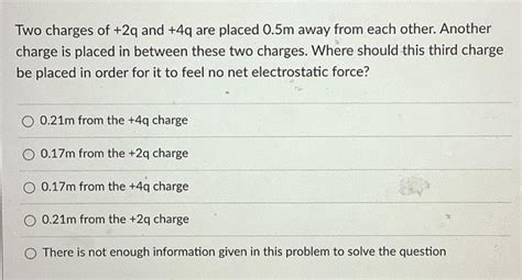 Solved Two Charges Of 2q And 4q Are Placed 05m Away From