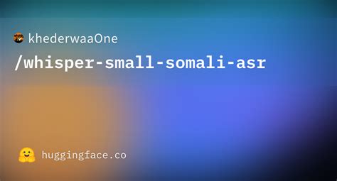 KhederwaaOne Whisper Small Somali Asr Hugging Face