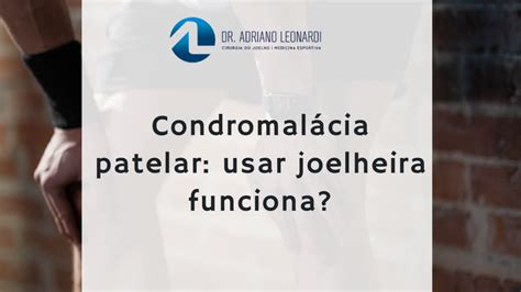 Condromalácia patelar usar joelheira funciona Especialista do