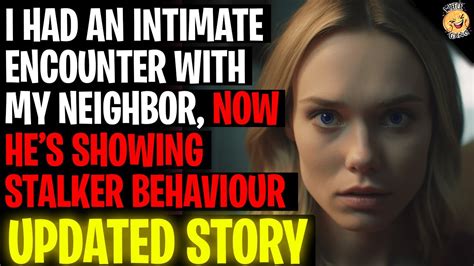 I Had An Intimate Encounter With My Neighbor Hes Now Showing Stalker
