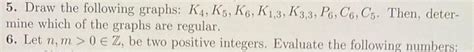 Solved 5 Draw The Following Graphs K4 K5 K6 K1 3 K3 3 Chegg Com