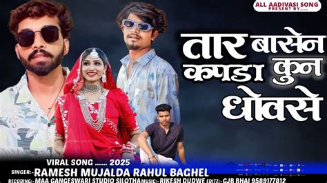 तार बासेन कपड़ा कुन धोवसे Tar Basen Kapda Koon Dhovase Singer Ramesh Mujalda Rahul Baghel